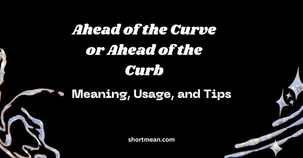 Ahead of the Curve or Ahead of the Curb: Meaning, Usage